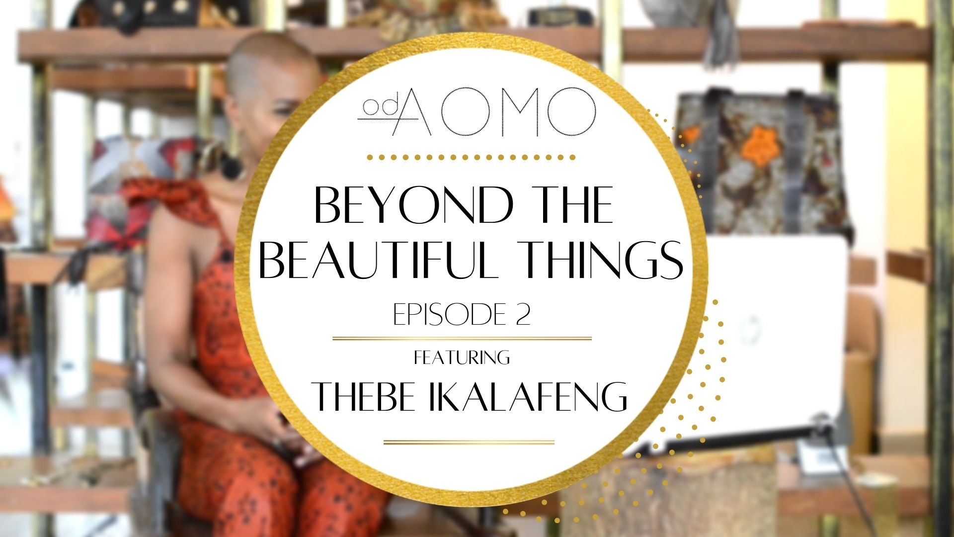 Beyond the Beautiful Things Episode 2: Featuring Thebe Ikalafeng – odAOMO